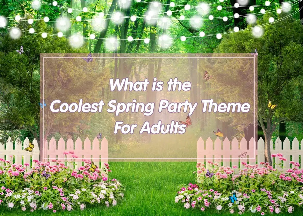 What Is The Coolest Spring Party Theme For Adults？
